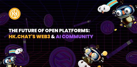 The Future Of Open Platforms Hkchats Web3 And Ai Community King Newswire