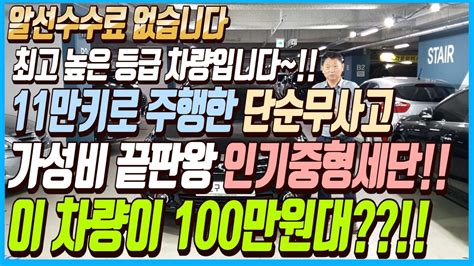 역대급 차량입니다 11만키로 주행한 단순무사고에 가성비 끝판왕 최고 높은 등급의 인기중형세단이 차량이 100만원대