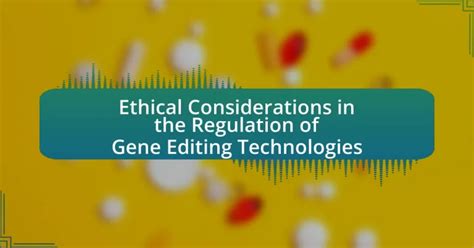 Ethical Considerations In The Regulation Of Gene Editing Technologies •