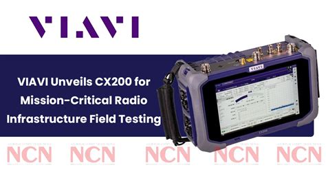 Viavi Unveils Cx200 For Mission Critical Radio Infrastructure Field Testing Ncnonline