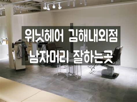 김해미용실 위닛헤어 민구디렉터 김해머리잘하는곳 가격 주차 네이버 블로그