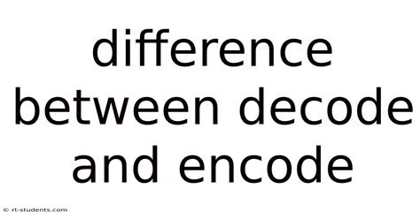 Difference Between Decode And Encode