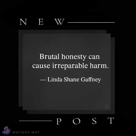 Brutal Honesty Can Cause Quotes And Writings By Linda Shane Gaffney