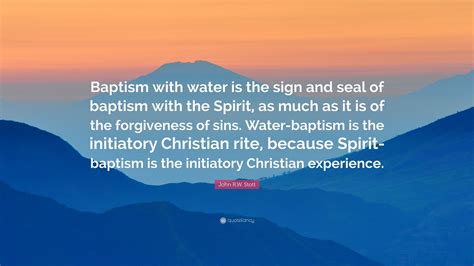 John R W Stott Quote “baptism With Water Is The Sign And Seal Of