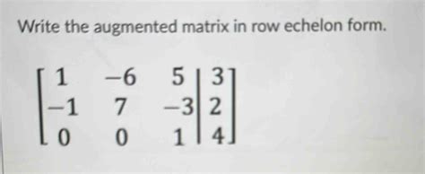 solved write the augmented matrix in row echelon form [math]