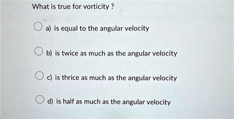 solved what is true for vorticity a is equal to the angular velocity