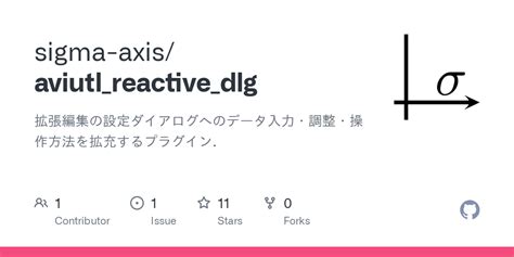 Github Sigma Axisaviutlreactivedlg 拡張編集の設定ダイアログへのデータ入力・調整・操作方法を拡充するプラグイン．