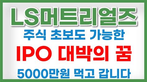 Ls머트리얼즈 주식 초보도 가능한 Ipo대박의 꿈 제발 안본사람 없게해주세요 5000만원 먹고 갑니다 Ls머트리얼즈 Ls