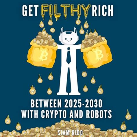 Get Filthy Rich Between With Crypto And Robots By Siam Kidd