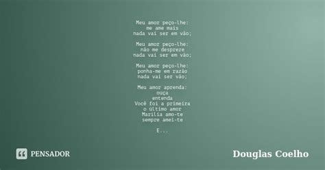 Meu Amor Peço Lhe Me Ame Mais Nada Vai Douglas Coelho Pensador