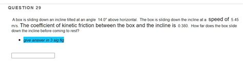 Question 29 A Box Is Sliding Down An Incline Tilted At An Angle 14 0 Above Horizontal The Box