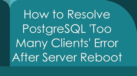 How To Resolve Postgresql Too Many Clients Error After Server Reboot