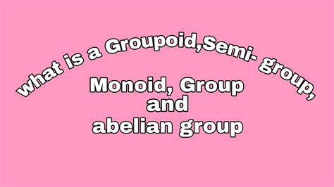 what is groupoid semi group monoid group and abelian group youtube