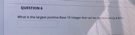 solved question 6 what is the largest positive base 10