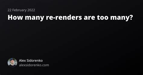 How Many Re Renders Are Too Many Alex Sidorenko