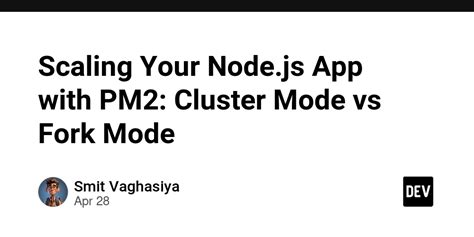 scaling your node js app with pm2 cluster mode vs fork mode dev community