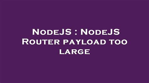 Nodejs Nodejs Router Payload Too Large Youtube