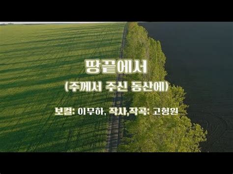 악보영상찬양 땅끝에서 주께서 주신 동산에 이무하 작사작곡 고형원 예수전도단 YouTube