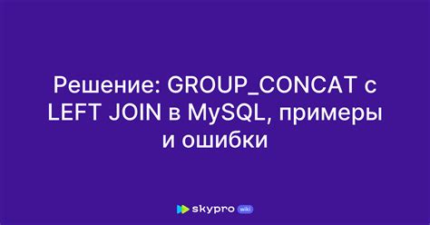 Решение Groupconcat с Left Join в Mysql примеры и ошибки