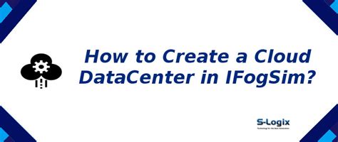 Cloud Datacenter Creation In Ifogsim S Logix