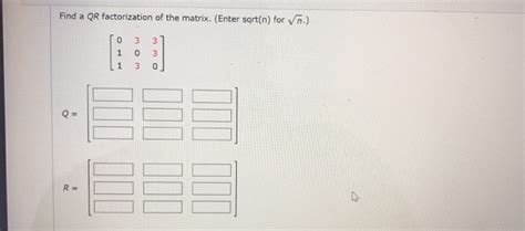 Solved Find A QR Factorization Of The Matrix Enter Sqrt N Chegg
