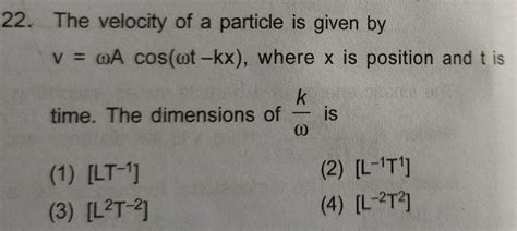 [answered] 22 the velocity of a particle is given by v a cos t kx where
