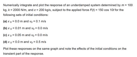 Solved Numerically Integrate And Plot The Response Of An