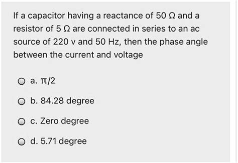 Solved If A Capacitor Having A Reactance Of 50 Q And A Resistor Of 5 Q2