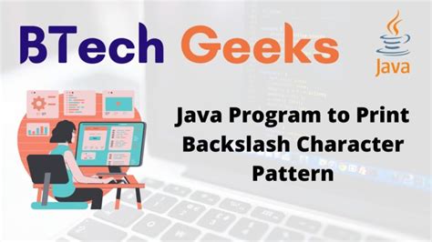 Java Program To Print Backslash Character Pattern Btech Geeks