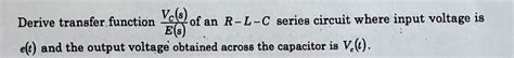 Solved Derive Transfer Function Vcses ﻿of An R L C