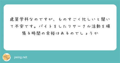 建築学科なのですが、ものすごく忙しいと聞いて不安です。バイトをしたりサークル活動を頑張る時間の余裕はあるのでしょ Peing 質問箱