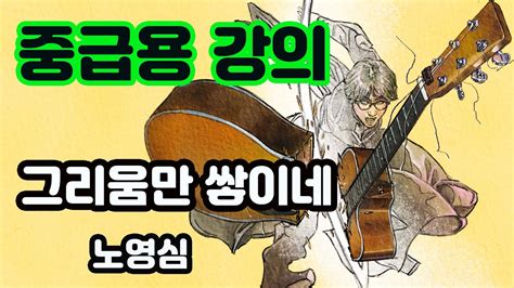 중급용 기타 뽀개기 중급강의 그리움만 쌓이네 노영심 YouTube