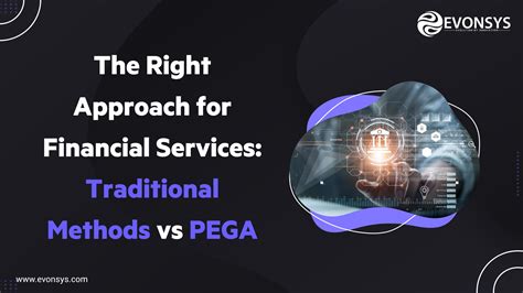 The Right Approach For Financial Services Traditional Methods Vs Pega