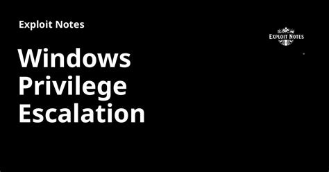 Windows Privilege Escalation Exploit Notes