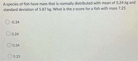 Solved A Species Of Fish Have Mass That Is Normally