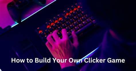 How To Build Your Own Clicker Game A Beginners Guide