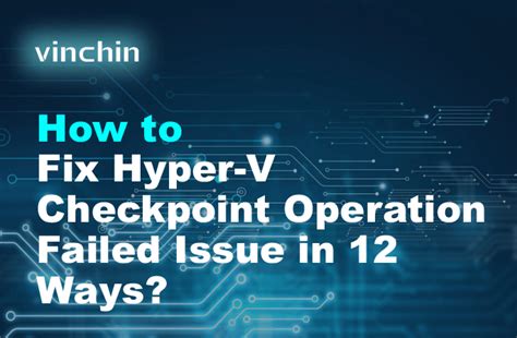 How To Fix Hyper V Checkpoint Operation Failed Issue In Ways Vinchin Backup
