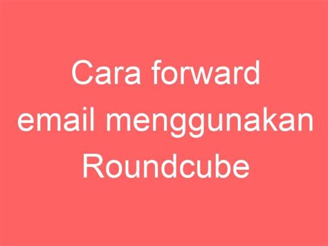 Cara Forward Email Menggunakan Roundcube Rasupe