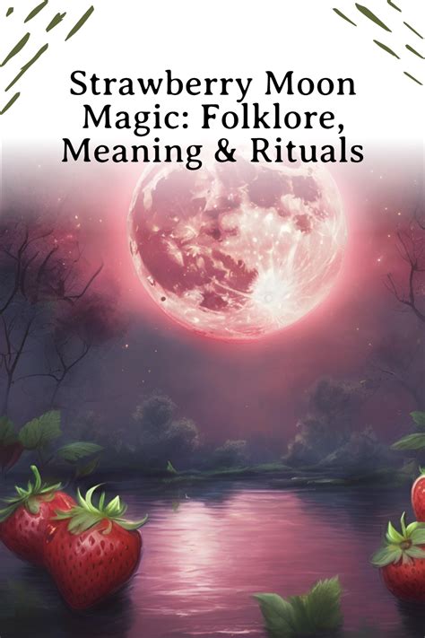 Strawberry Moon Magic Folklore Meaning And Rituals T How To Connect