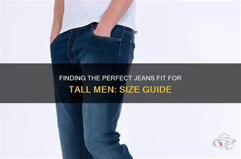 Finding The Perfect Jeans Fit For Tall Men Size Guide Shunvogue