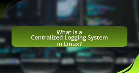 Setting Up A Centralized Logging System In Linux •