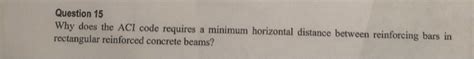 Solved Question 15 Why Does The Aci Code Requires A Minimum