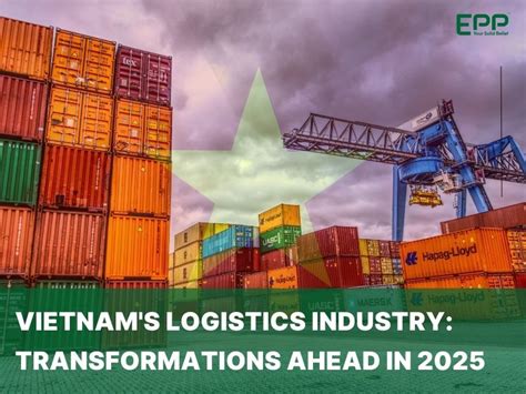 Vietnams Logistics Industry Transformations Ahead In 2025