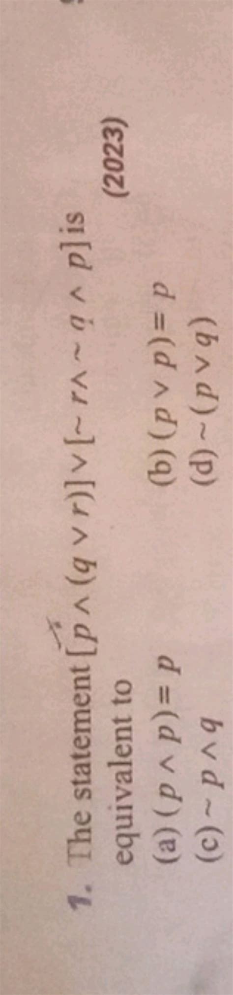 The Statement [p~ ∧ Q∨r ]∨[∼r∧∼q∧p] Is Equivalent To 2023 Filo