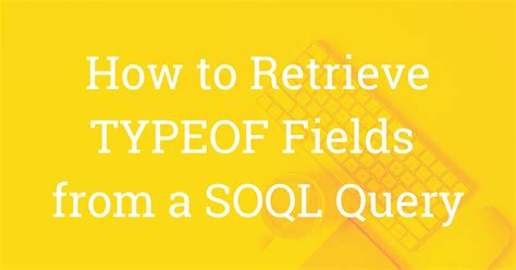 How To Retrieve Typeof Fields From A Soql Query Neil Hohmann