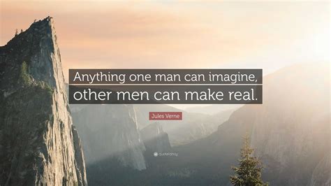 Jules Verne Quote Anything One Man Can Imagine Other Men Can Make Real”