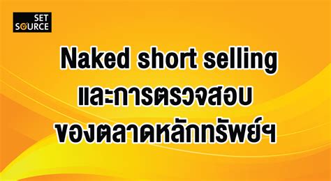 Naked short selling และการตรวจสอบของตลาดหลกทรพยฯ ตลาดหลกทรพยแหงประเทศไทย