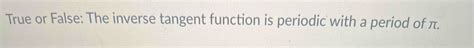 Solved True Or False The Inverse Tangent Function Is