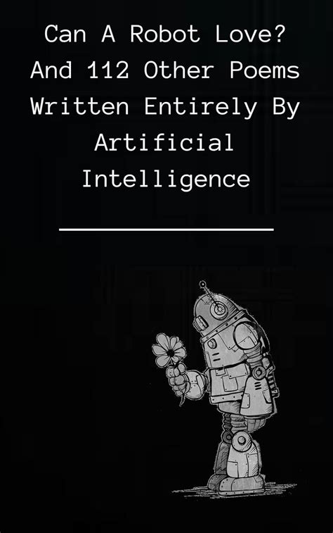 Can A Robot Love And 112 Poems Written Entirely By