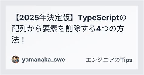 【2025年決定版】typescriptの配列から要素を削除する4つの方法！ エンジニアのtips